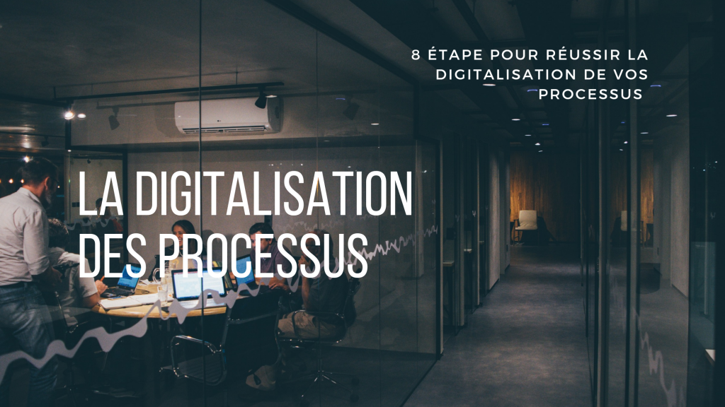 Le guide de la digitalisation des processus : Les 8 étapes à suivre