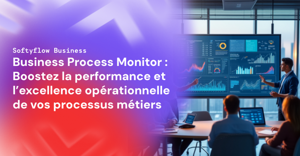 Business Process Monitor : Boostez vos processus métiers - Softyflow