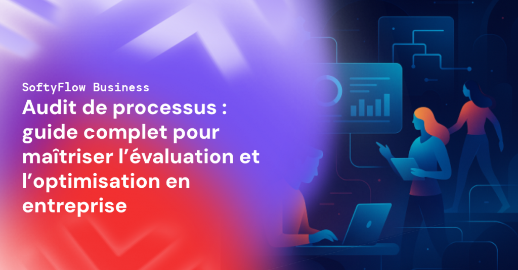 Audit de processus : guide complet pour mieux comprendre - Softyflow